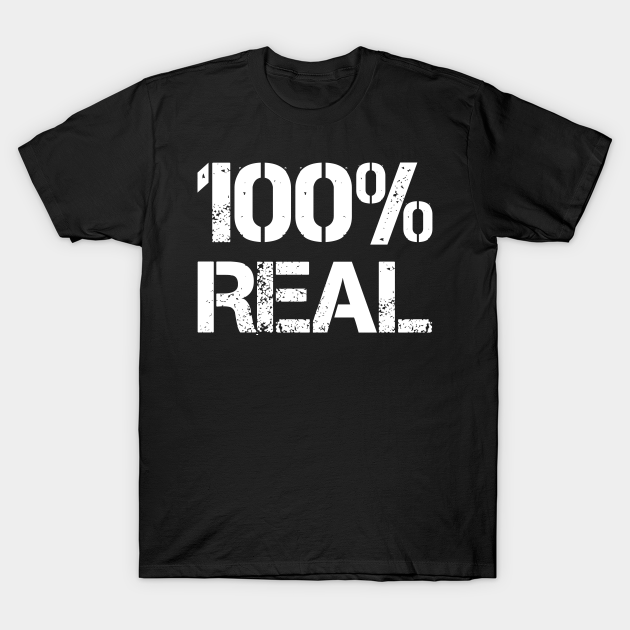 Hundred Percent Real - Real - T-Shirt | TeePublic