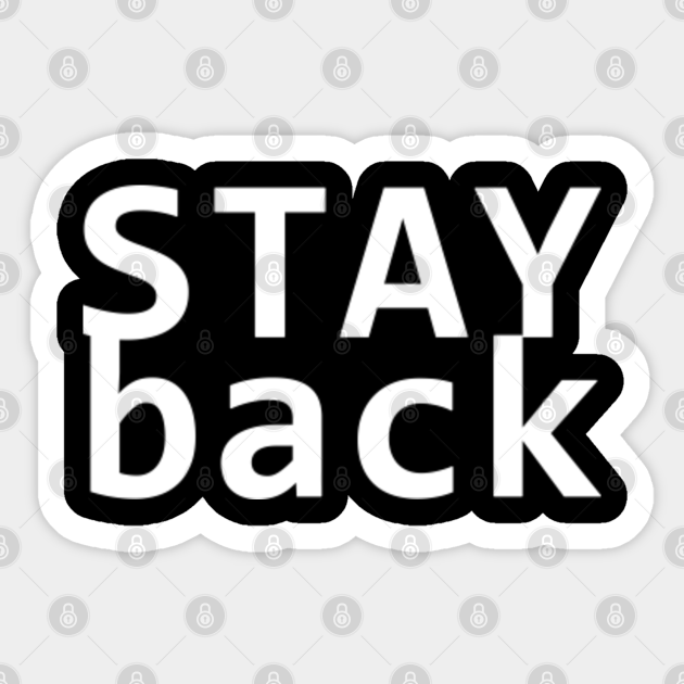 Stay Back - Stay Back - Sticker | TeePublic