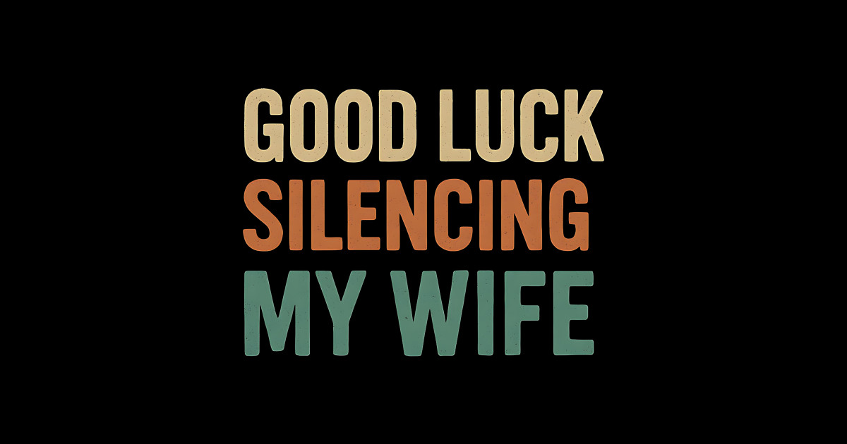 Good Luck Silencing My Wife - Good Luck Silencing My Wife - Sticker ...