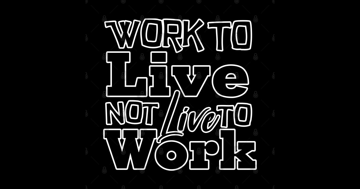 Work to Live, not live to work - Work To Live - Sticker | TeePublic