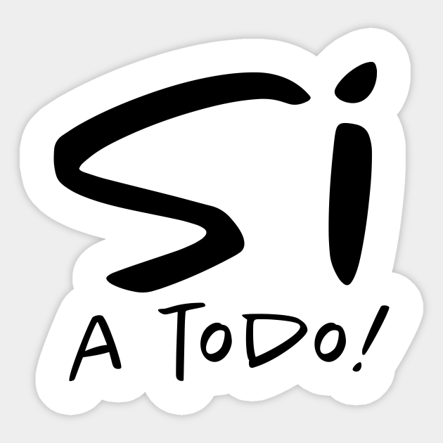 Si a todo! - Yes - Sticker | TeePublic