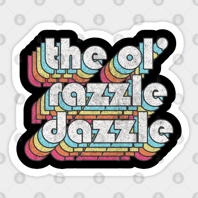 The Ol' Razzle Dazzle // Meme Design - Razzle Dazzle - Sticker | TeePublic