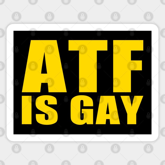 ATF is Gay - Atf - Sticker | TeePublic