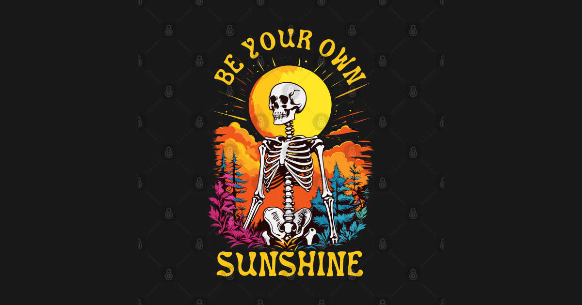 Be Your Own Sunshine Happy Skeleton - Be Your Own Sunshine Happy ...