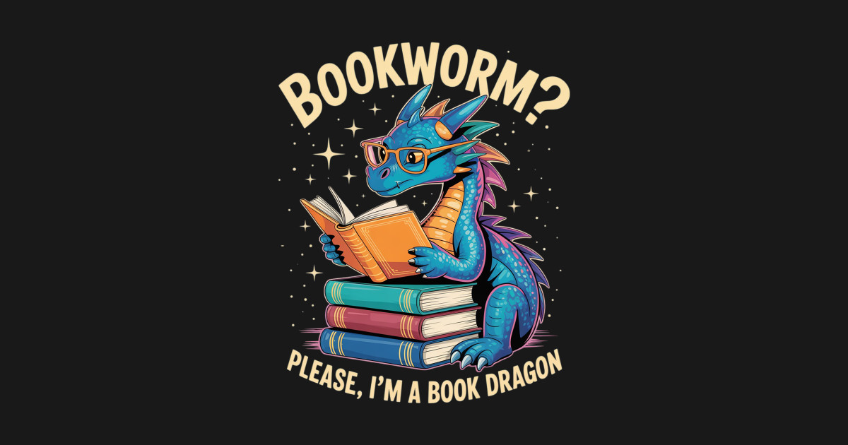 Bookworm Please I'm A Book Dragon - Bookworm Please Im A Book Dragon ...