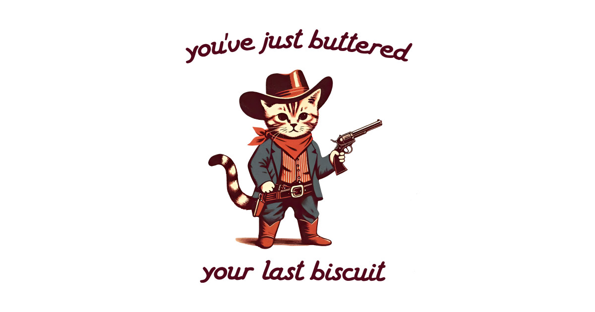 You_ve Just Buttered Your Last Biscuit Shirt, Funny Cowboy Cat - Meme ...