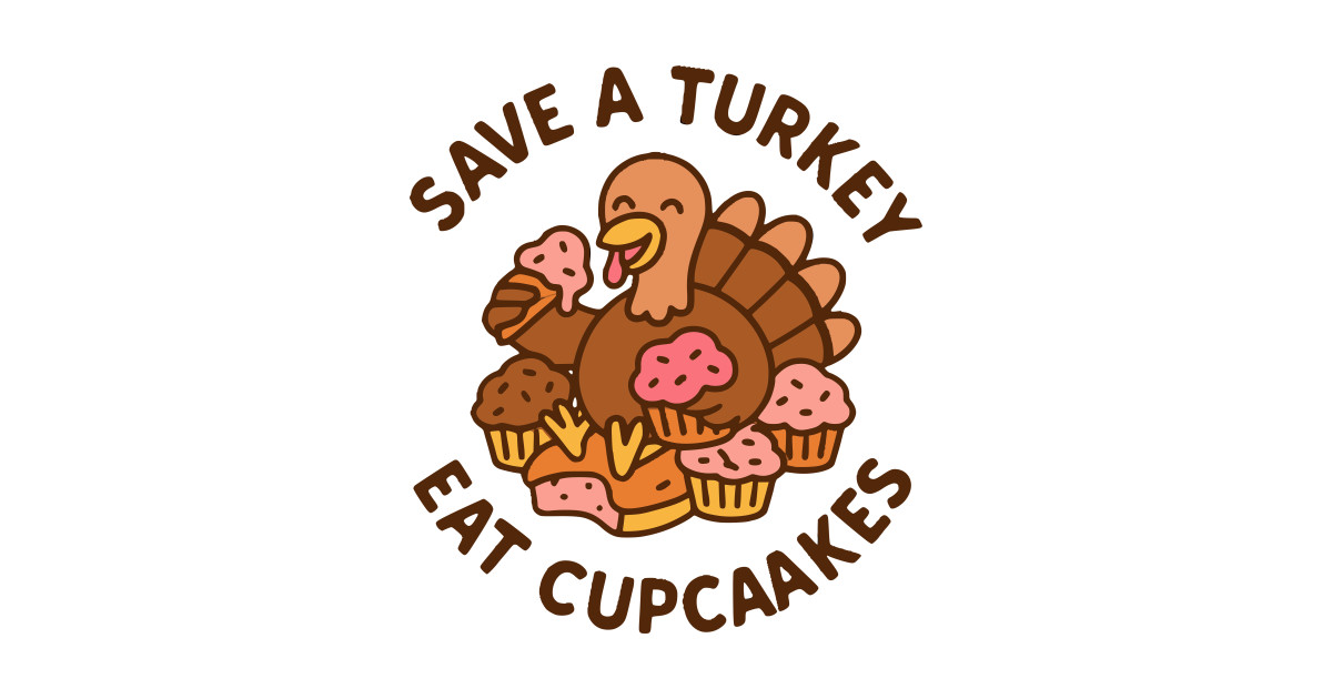 Save a Turkey – Eat Cupcakes - Cupcakes - T-Shirt | TeePublic