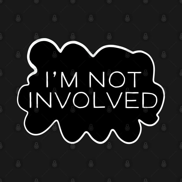 I'm Not Involved - Not Me - T-Shirt | TeePublic