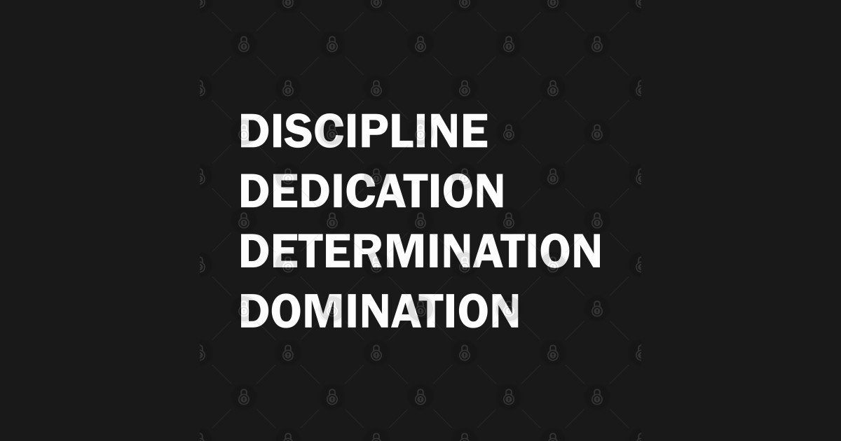 Discipline Dedication Determination Domination - Discipline Dedication ...