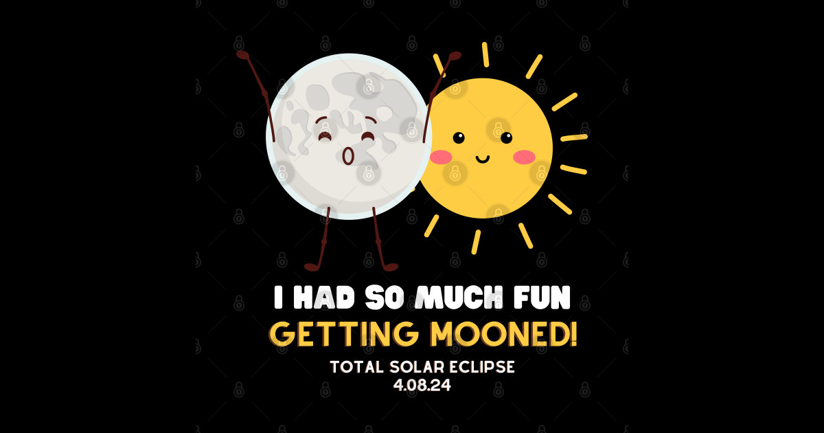 Total Solar Eclipse 2024 I Got Mooned Funny Quote - Total Solar Eclipse ...