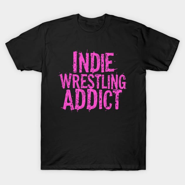 Indie Wrestling Addict (Pink) - Indy Wrestling - T-Shirt | TeePublic