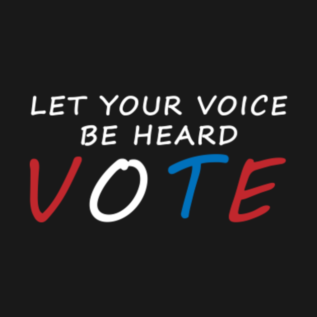 Let Your Voice be Heard Vote - Vote - T-Shirt | TeePublic