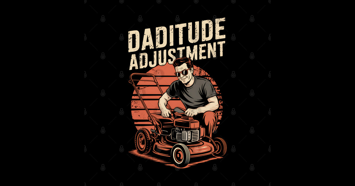Daditude Adjustment – Cool Lawn Mowing Dad Humor for Father’s Day ...