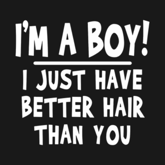 I'm A Boy I Just Have Better Hair Than You - Boy - Hoodie | TeePublic I'm A Boy I Just Have Better Hair Than You - Boy - Hoodie | TeePublic