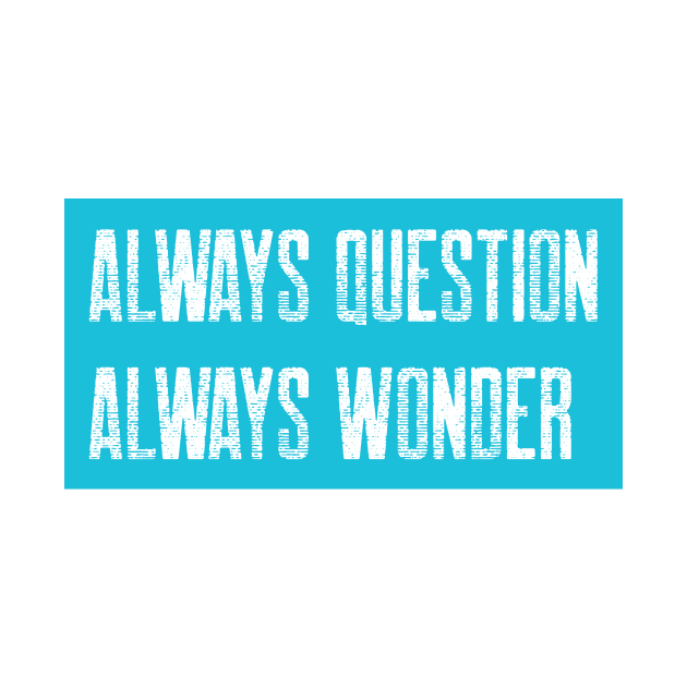 Always Question, Always Wonder - Science - T-Shirt | TeePublic