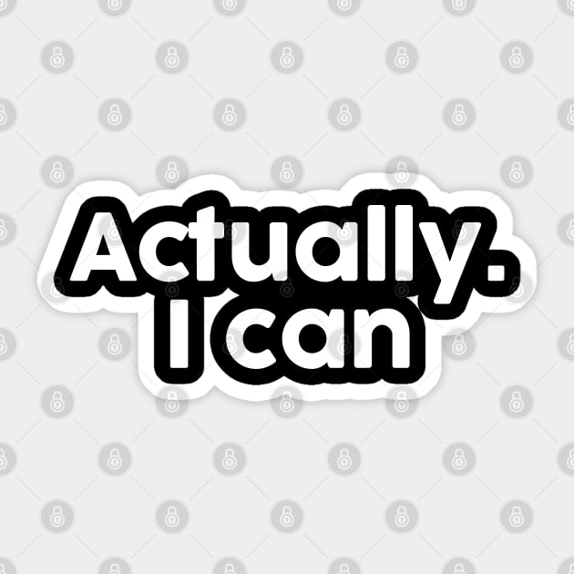 Actually i can - I Can - Sticker | TeePublic
