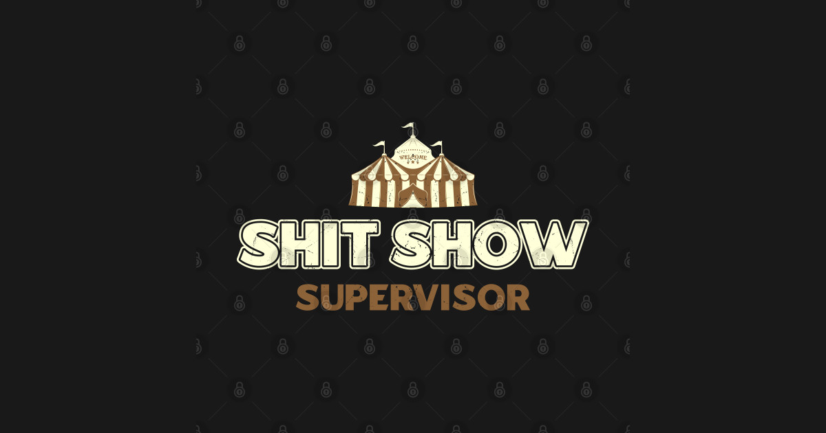Shit Show Supervisor - Shit Show Supervisor - T-Shirt | TeePublic