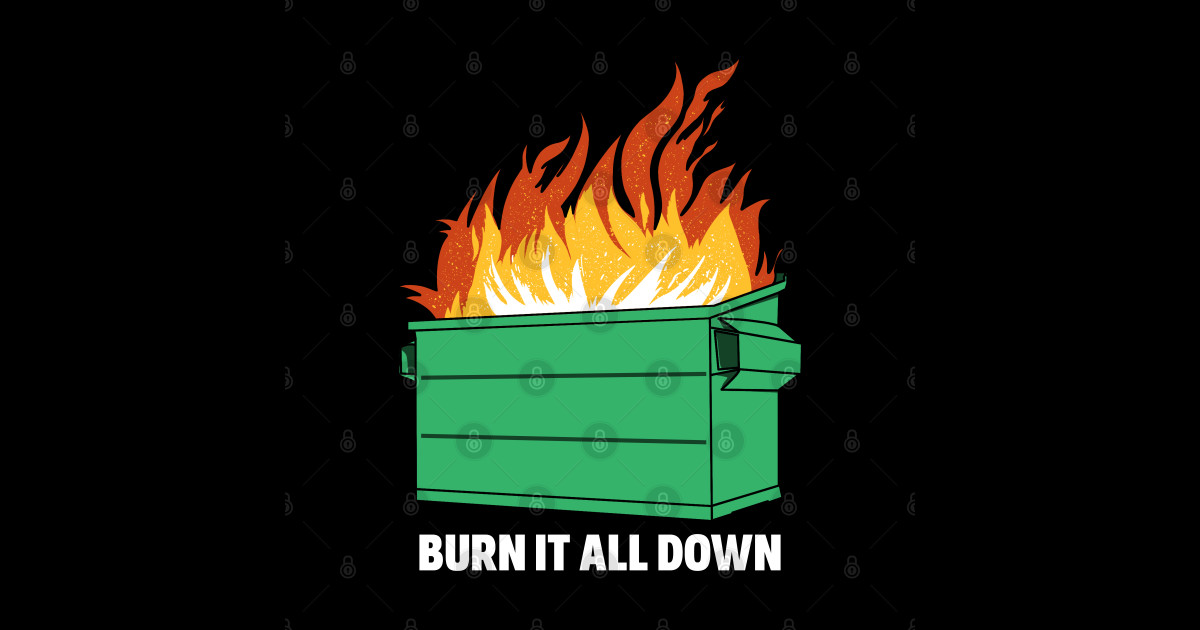 Burn It All Down - Dumpster Fire - Burn It All Down - Sticker | TeePublic