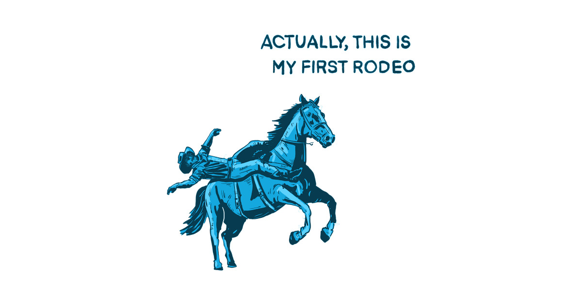Actually, this is my first rodeo - Rodeo - T-Shirt | TeePublic