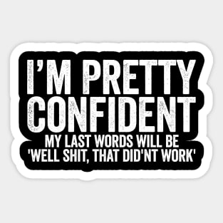 Im Pretty Sure My Last Words Will Be T Stickers for Sale | TeePublic