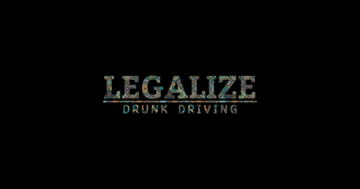 Legalize Drunk Driving - Funny Saying - Sticker | TeePublic