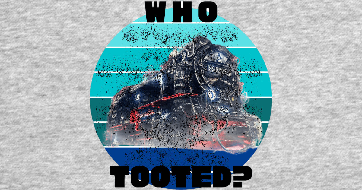 Who Tooted Funny Quote Retro Train Locomotive - Train - T-Shirt | TeePublic