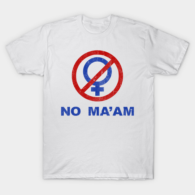 No Ma'am - No Maam - T-Shirt | TeePublic