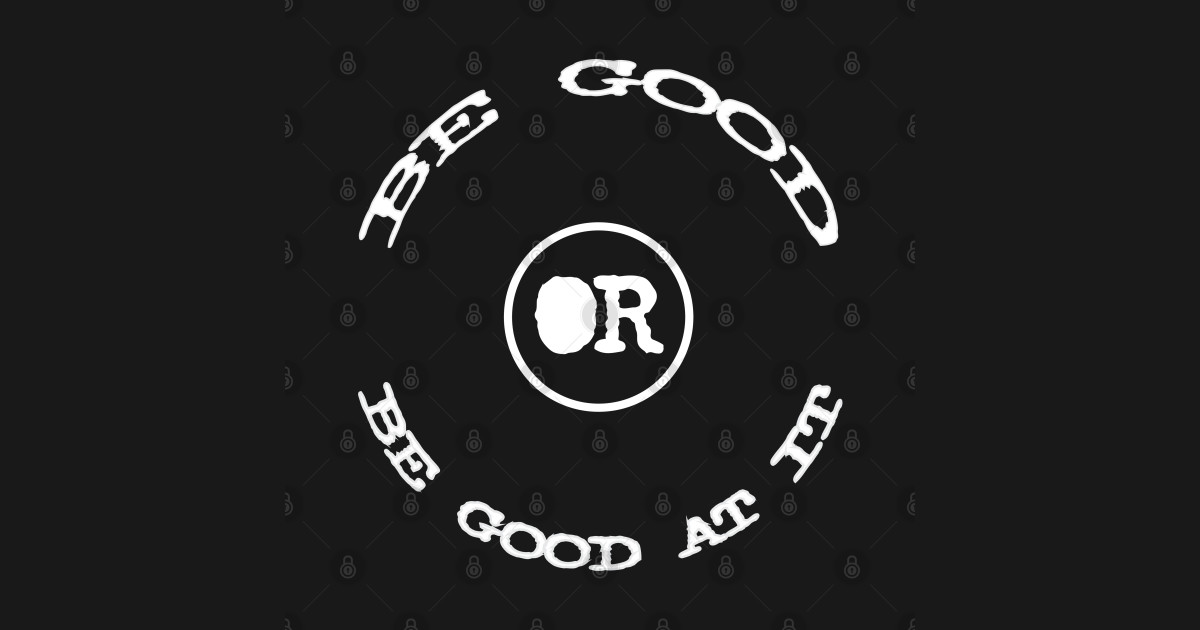 Be Good Or Be Good At It white - Be Good - T-Shirt | TeePublic
