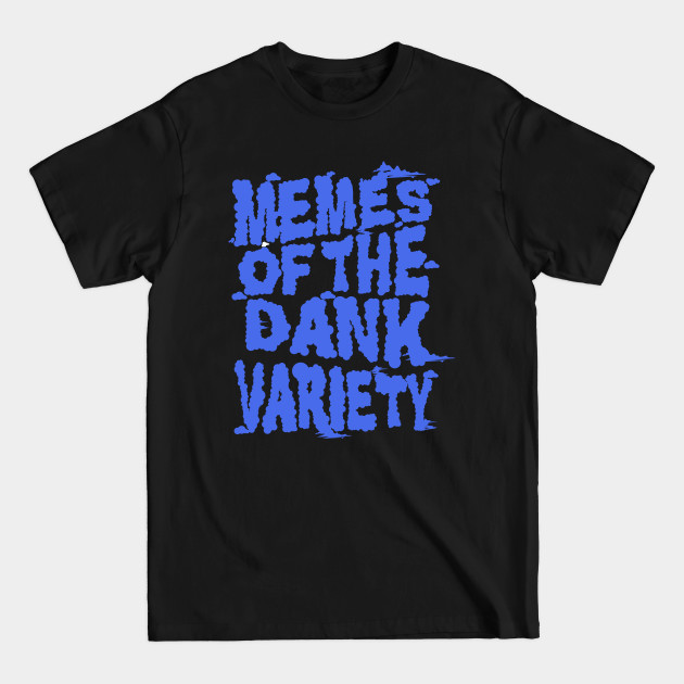 Funny Dank Memes - Memes Of The Dank Variety - Dank Memes - T-Shirt ...