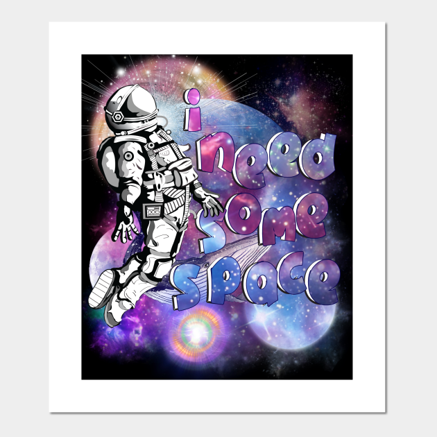 i need some space 4 - I Need Some Space - Posters and Art Prints ...