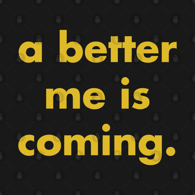 A Better Me Is Coming - Motivational - T-Shirt | TeePublic