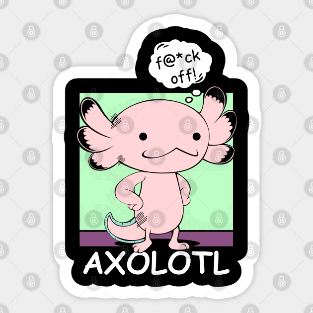 Axolotl - Funny Salamander Humorous Lurch - Axolotl - Sticker | TeePublic