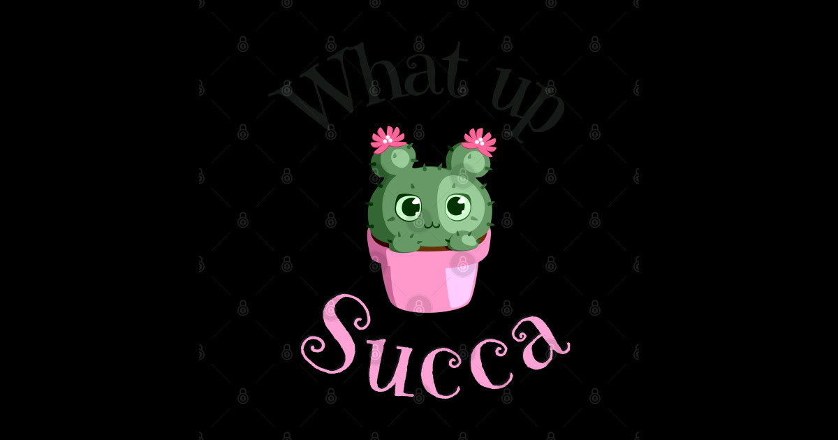What Up Succa? Funny Succulent Cactus - What Up Succa Funny Succulent ...