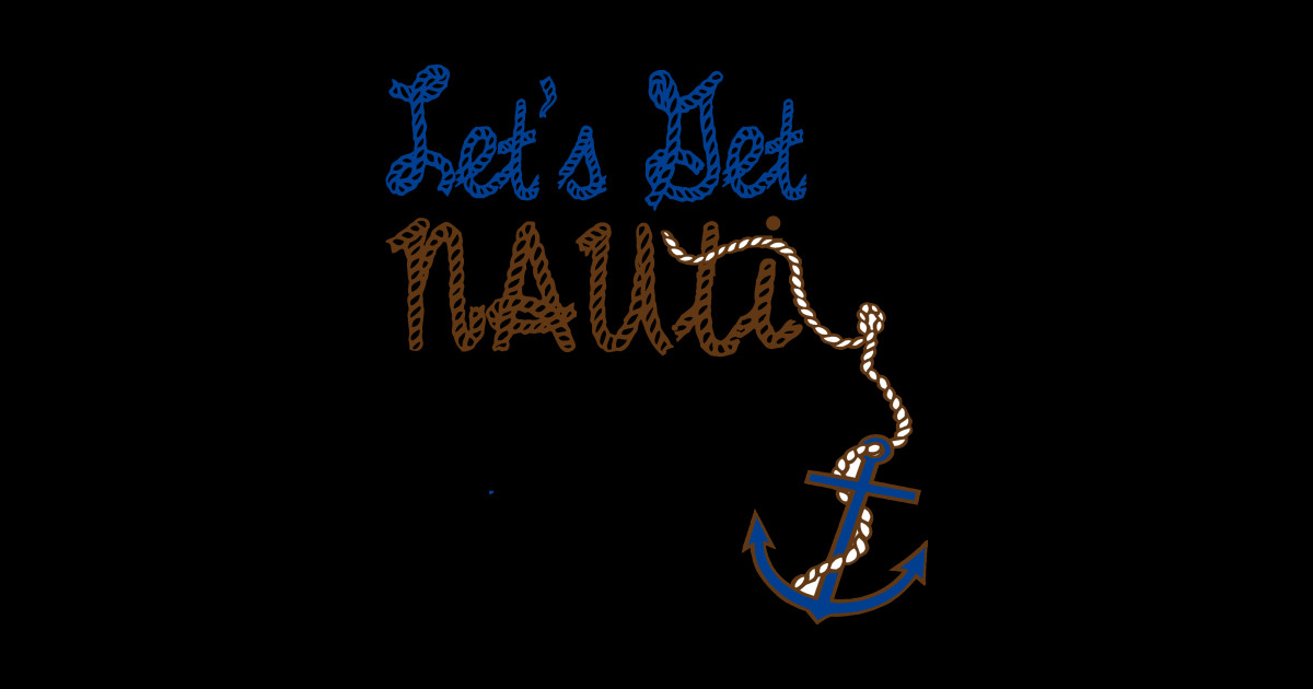 Lets Get Nauti (Naughty) Boater Design - Nautical - Sticker | TeePublic
