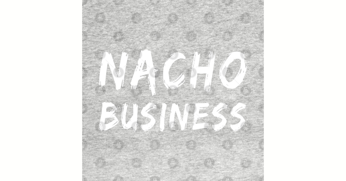 Nacho Business | Funny Food Pun design | Nacho Lovers - Nacho Business ...