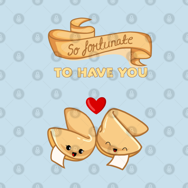 So Fortunate to Have You - Fortune Cookies - T-Shirt | TeePublic