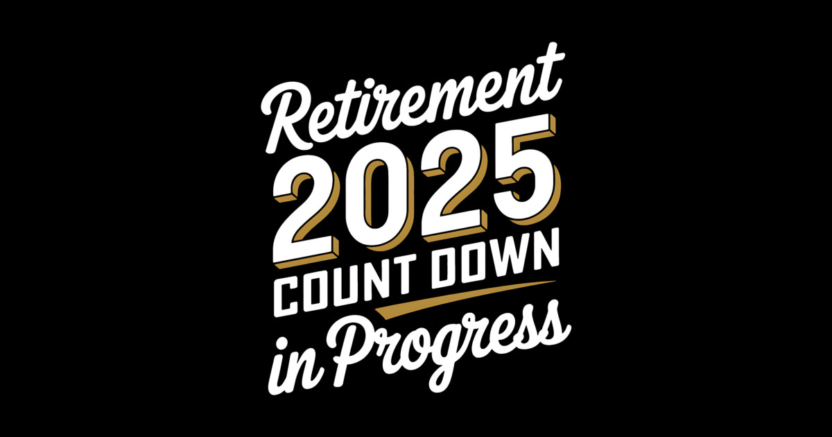 Retirement 2025 Count Down In Progress - Retirement 2025 Count Down In ...