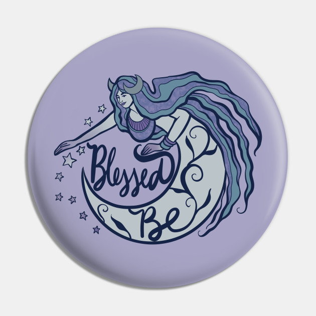 Blessed Be Moon Goddess - Blessed Be - Pin | TeePublic