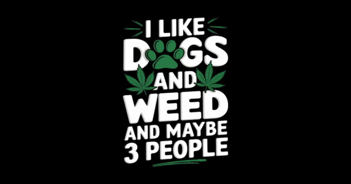 I Like Dogs and Weed and Maybe 3 People Funny weed smoker - I Like Dogs ...