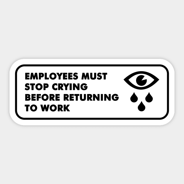 Employees must stop crying - Employees - Sticker | TeePublic