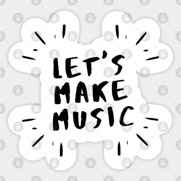 Let's make Music - Make Music - Sticker | TeePublic