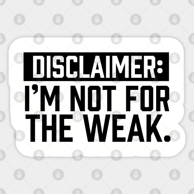I am not for the weak - Sarcasm - Sticker | TeePublic