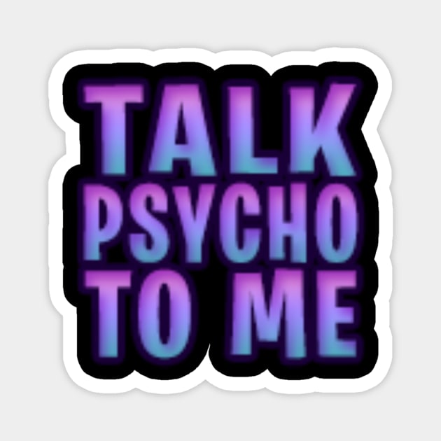Pixie Talk Psycho To Me - Psycho - Magnet | TeePublic