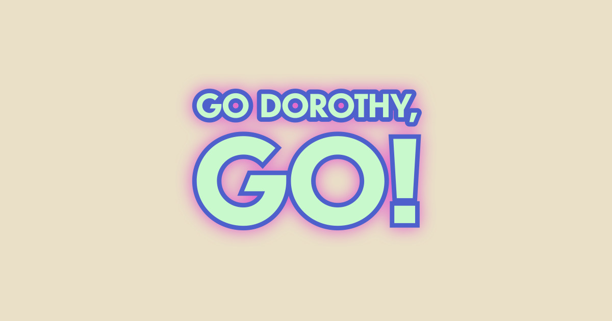 Go Dorothy Go Golden Girls Quote - Golden Girls - T-Shirt | TeePublic