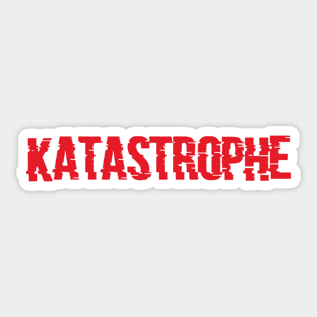 KATASTROPHE Disaster - Katastrophe - Sticker | TeePublic