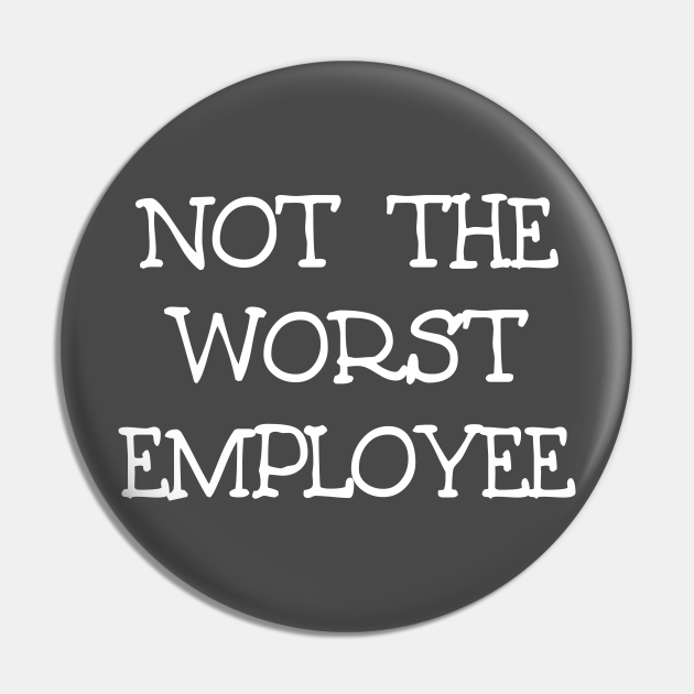 Not The Worst Employee LT - Work Humor - Pin | TeePublic