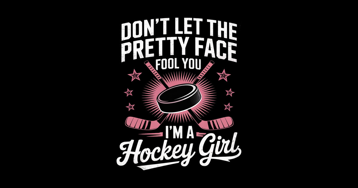 Don't Let The Pretty Face Fool You I'm A Hockey Girl - Dont Let The ...