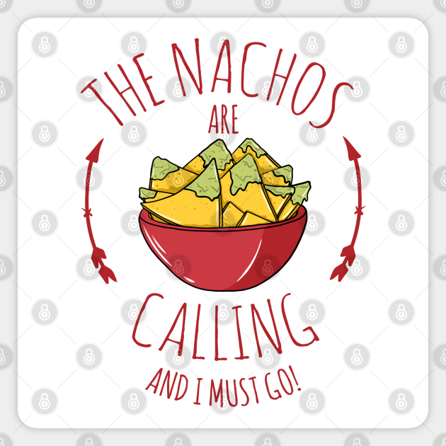 The Nachos are calling! - Nachos - Sticker | TeePublic