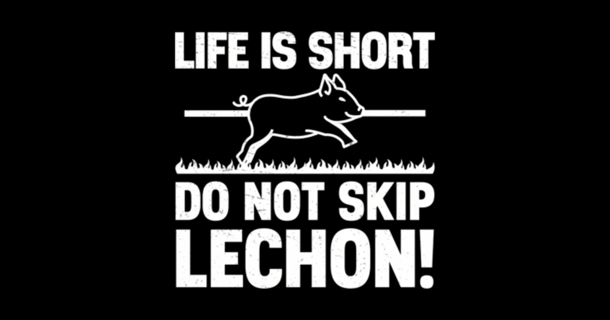 Life Is Short Do Not Skip Lechon Filipino Lechon - Funny Filipino Food ...