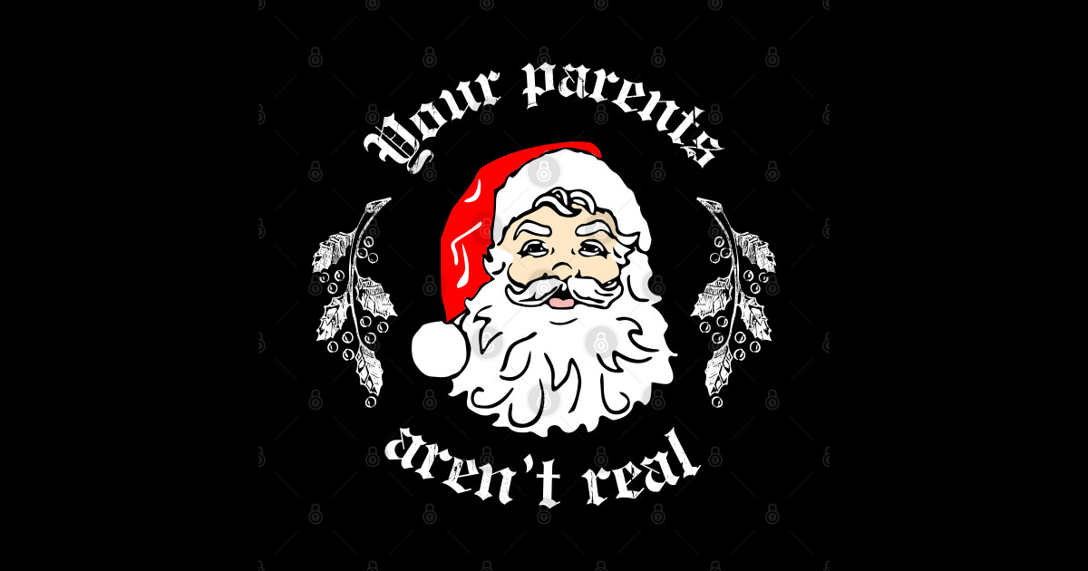 Your Parents aren't Real Funny Santa Christmas - Your Parents Arent ...